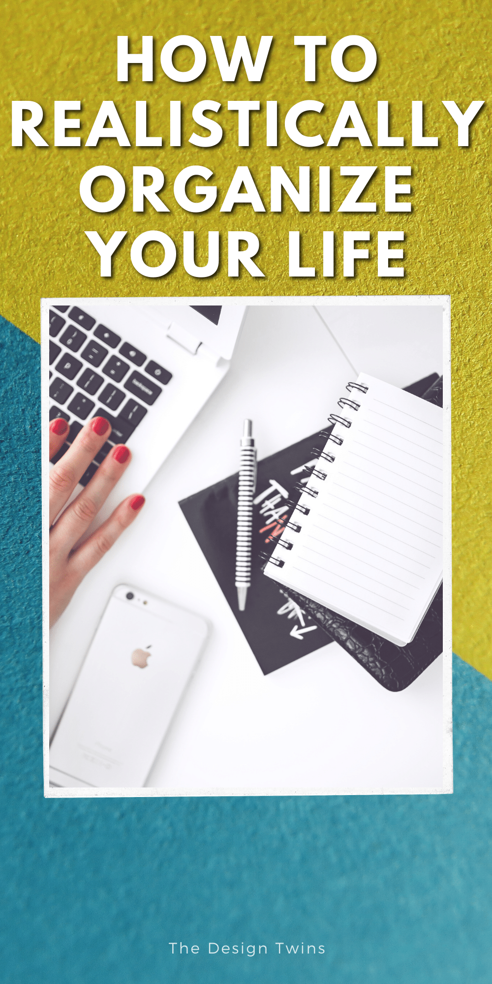 How to Realistically Organize Your Life - The Design Twins