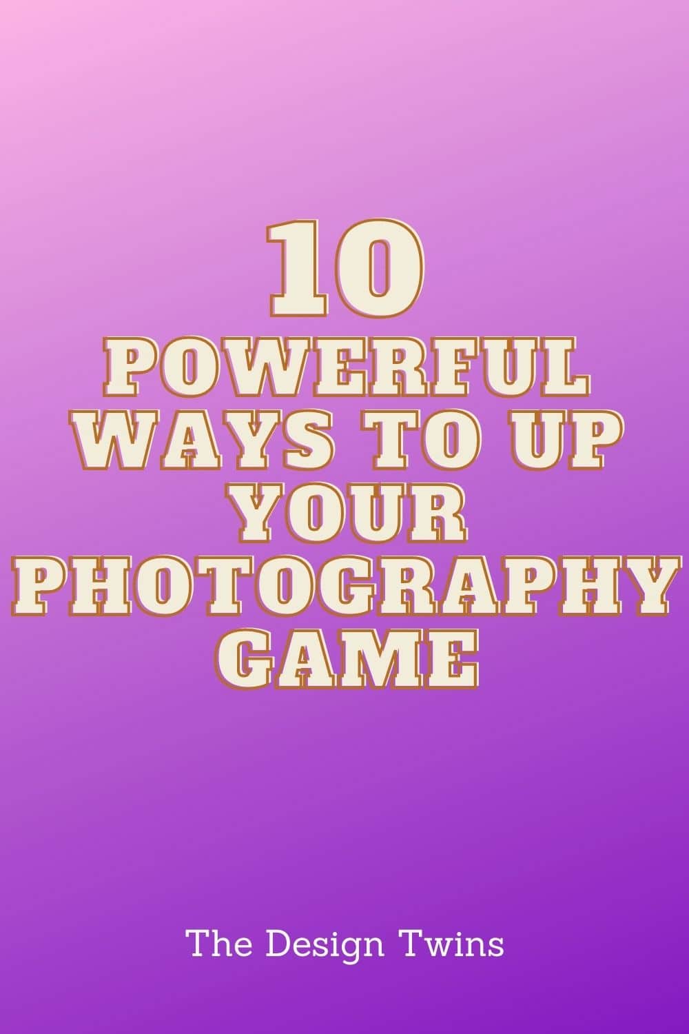 10 Powerful Ways to Up Your Photography Game - The Design Twins